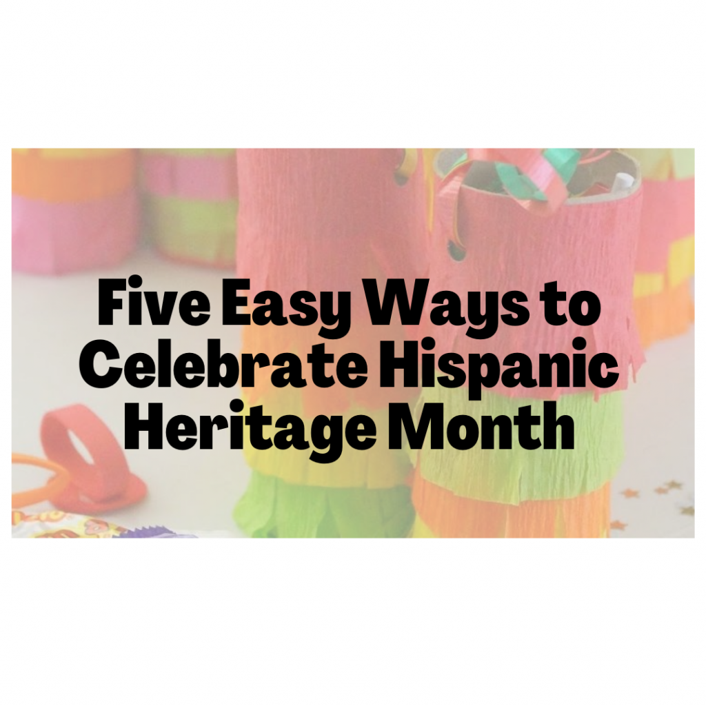 Five Easy Ways to Celebrate Hispanic Heritage Month
